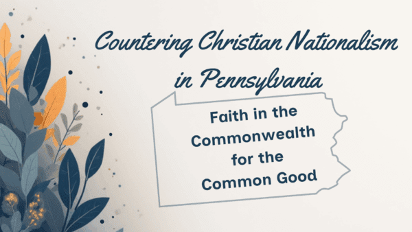 Countering Christian Nationalism in Pennsylvania: Faith in the ...